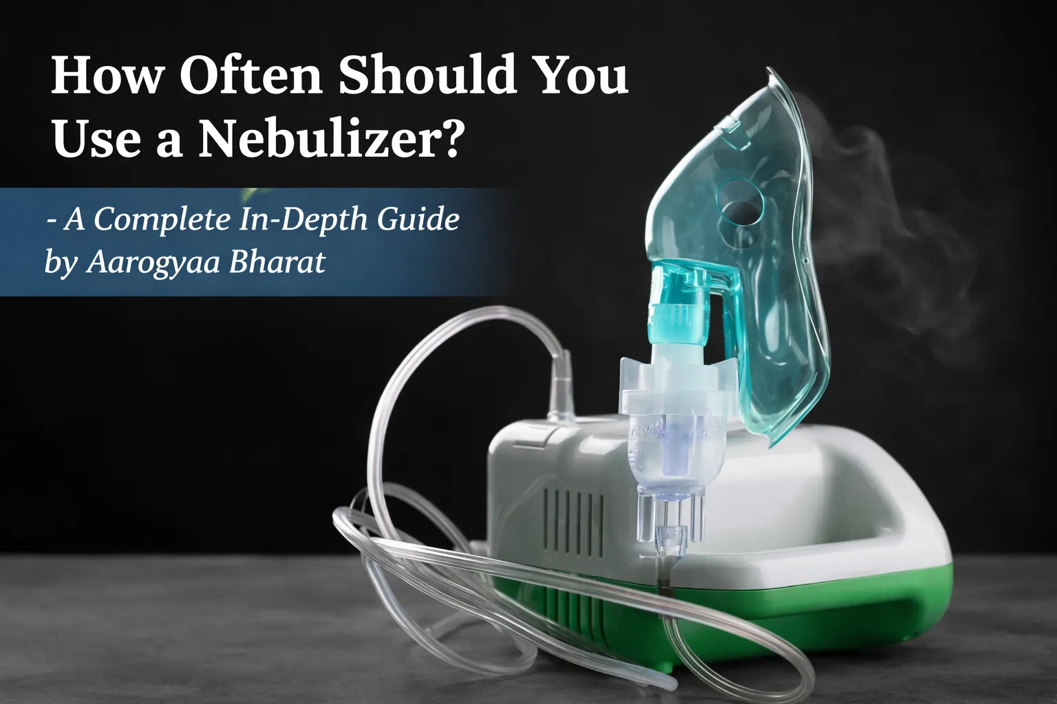How Often Should You Use a Nebulizer? | Complete Guide – Aarogyaa Bharat